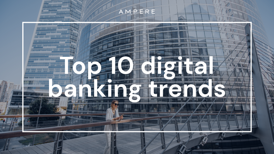 Ampere - Top 10 digital banking trends